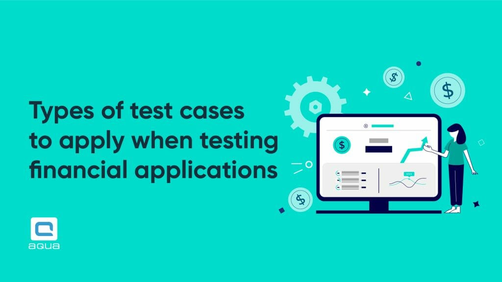 Types of test cases to apply when testing financial applications — aqua ...